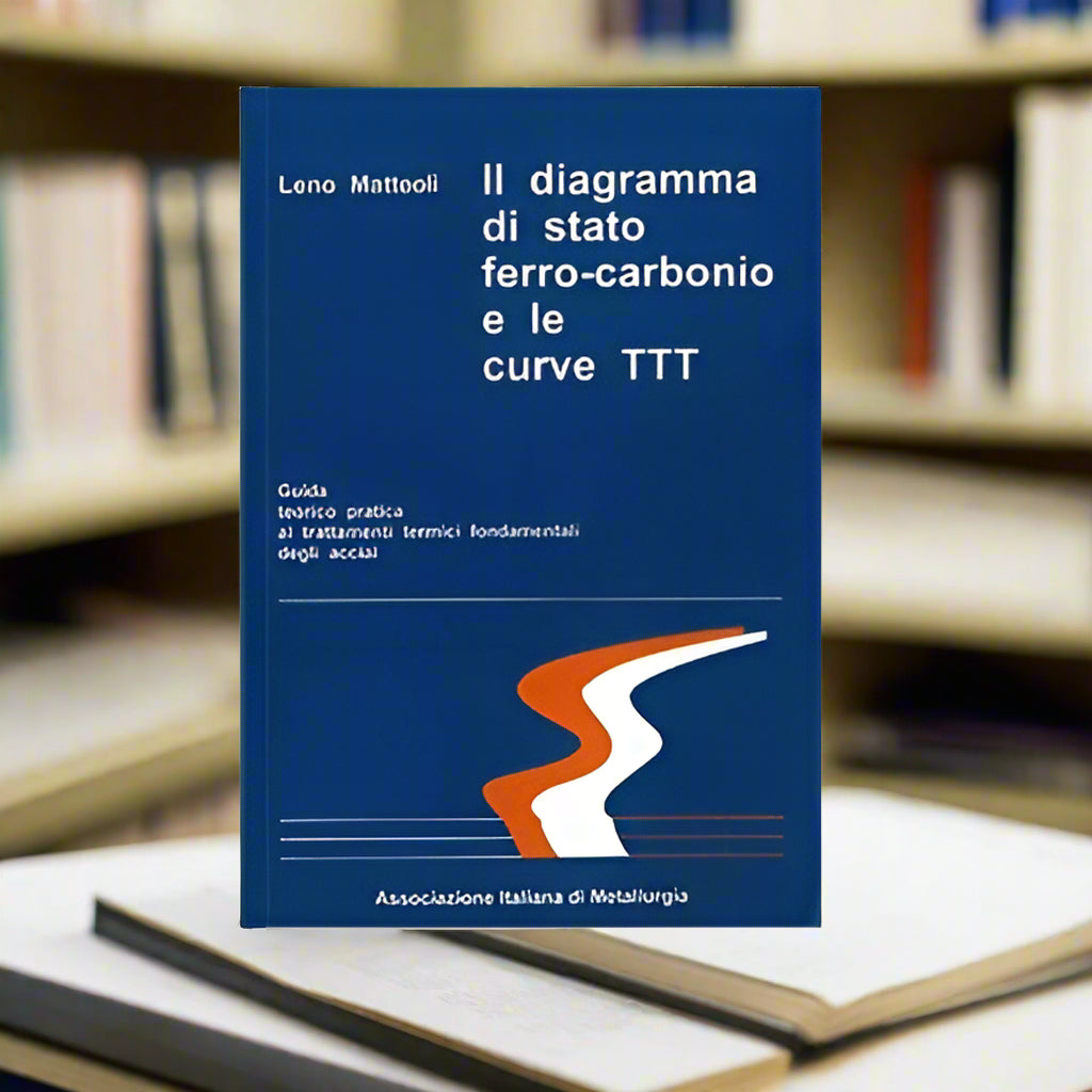 Volume “The Iron-Carbon Diagram and the TTT Curves” - Prof. Matteoli ...